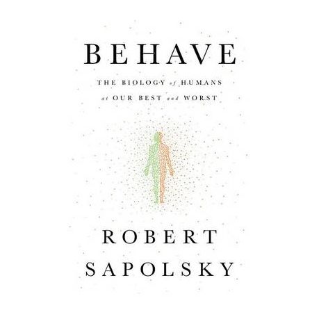 Behave: The Biology of Humans at Our Best and Worst | Robert Sapolsky ...